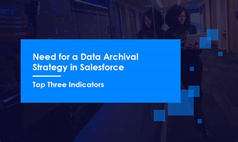 need for a data archival strategy in salesforce top 3 indicators