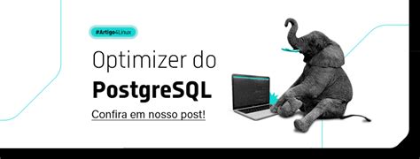 Entenda O Processo De Consulta SQL No Sistema Gerenciador De Banco De Dados Postgres Blog Linux