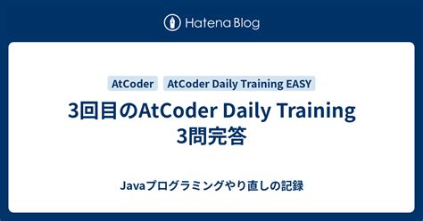 3回目のatcoder Daily Training 3問完答 Javaプログラミングやり直しの記録