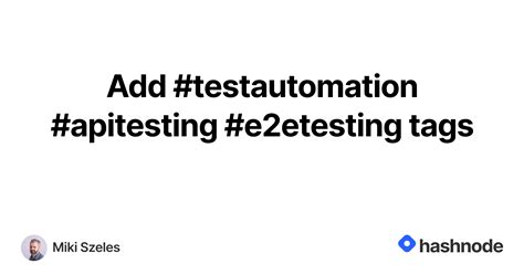 Add Testautomation Apitesting E2etesting Tags Hashnode