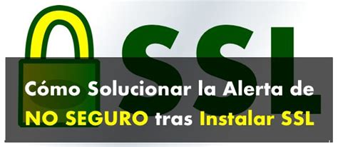 Cómo Solucionar la Alerta de NO SEGURO tras Instalar SSL