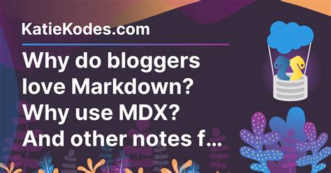 Why Do Bloggers Love Markdown Why Use Mdx And Other Notes From