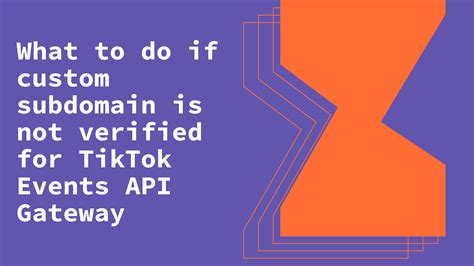 Custom Subdomain Is Not Verified For Tiktok Events Api Gateway Stape
