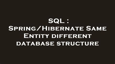 sql spring hibernate same entity different database structure youtube