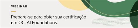 Oracle Webinar Prepare Se Para Obter Sua Certificação Em Oci Ai Foundations