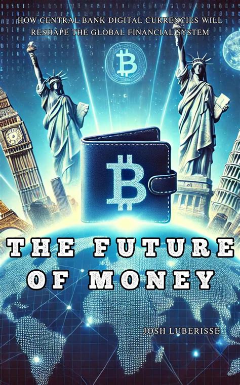 the future of money how central bank digital currencies will reshape the global financial