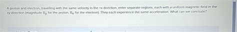 Solved A Proton And Electron Travelling With The Same Chegg Com