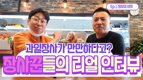 과일장사 쉽게 보면 다칩니다 장사꾼들의 이야기 리얼 인터뷰 1 Youtube