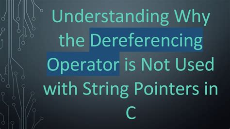 Understanding Why The Dereferencing Operator Is Not Used With String Pointers In C Youtube