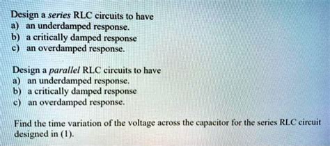 Solved Design A Series Rlc Circuit To Have A An Underdamped Response B A Critically Damped