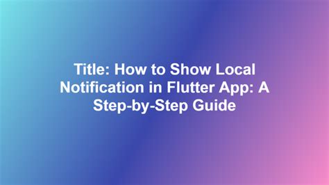 Title How To Show Local Notification In Flutter App A Step By Step
