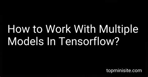 How To Work With Multiple Models In Tensorflow In 2025