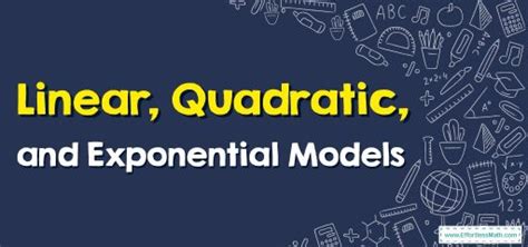 Linear Quadratic And Exponential Models Effortless Math We Help