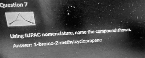 Question 7 Br Using Iupac Nomenclature Name The Compound Shown Answer