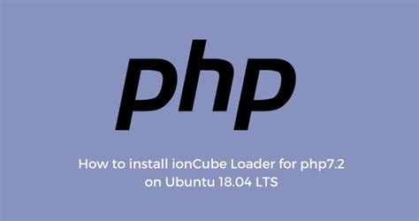 Install Ioncube Loader For Php72 On Ubuntu 1804 Lts Virtubox