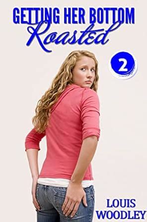 Amazon Com Getting Her Bottom Roasted Volume 2 M F Teen Girl Spanking Tales EBook Woodley