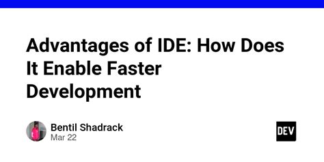 Advantages Of Ide How Does It Enable Faster Development Dev Community