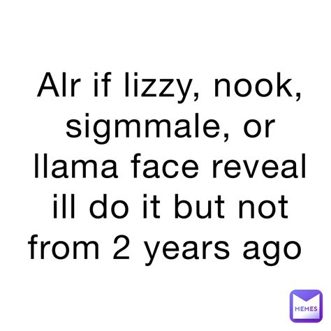 Alr If Lizzy Nook Sigmmale Or Llama Face Reveal Ill Do It But Not