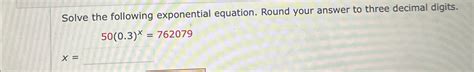 solved solve the following exponential equation round your