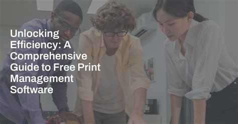 Unlocking Efficiency A Comprehensive Guide To Free Print Management Software