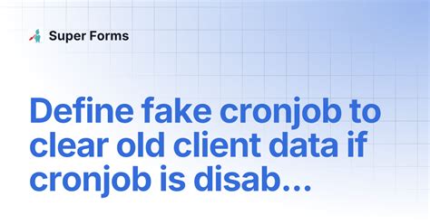 Define Fake Cronjob To Clear Old Client Data If Cronjob Is Disabled On