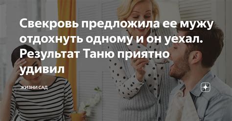 Свекровь предложила ее мужу отдохнуть одному и он уехал Результат Таню приятно удивил