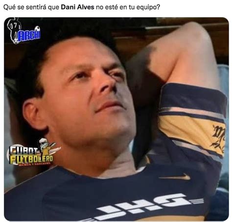 Dani Alves Los Divertidos Memes De La Llegada Del Brasileño A Pumas