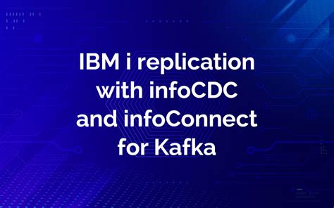 Ibm I Replication With Infocdc And Kafka Connect