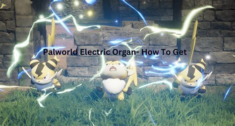 Palworld Electric Organ How To Get And Farm It