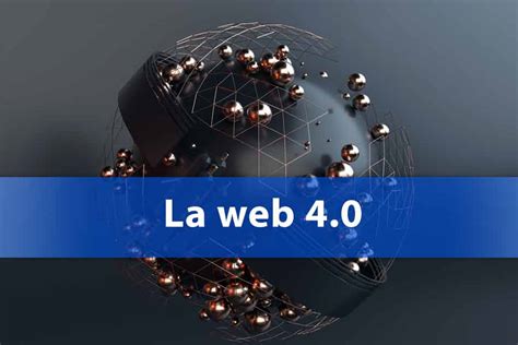 la evolución hacia la web 4 0 y todo lo que debes saber