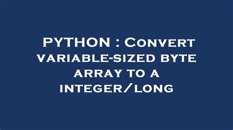 Python Convert Variable Sized Byte Array To A Integerlong Youtube
