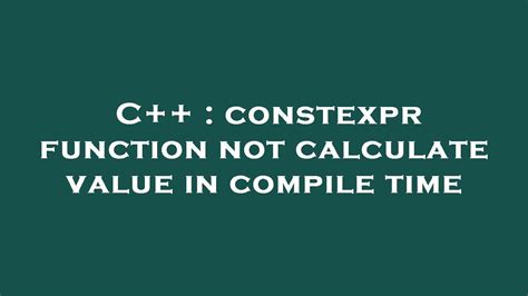 C Constexpr Function Not Calculate Value In Compile Time Youtube