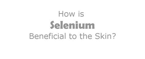 8 Rich Skin Benefits Of Selenium Spa Industry Association