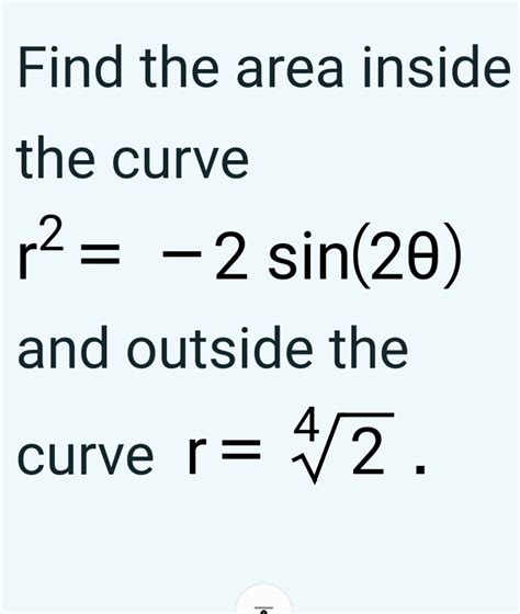 Solved Find the area inside the curve r sin θ and Chegg com