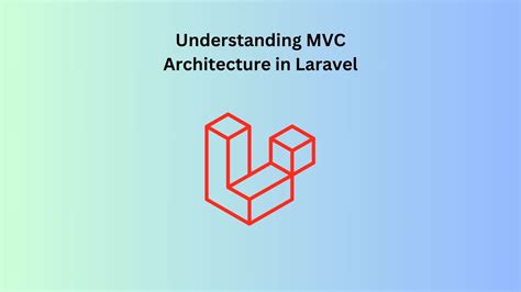 Understanding Mvc Architecture In Laravel It Starter