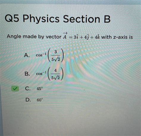 q5 physics section b angle made by vector a 3i 4j 4k with z axis is
