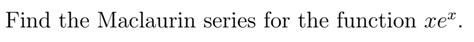 Solved Find The Maclaurin Series For The Function Xex Chegg Com