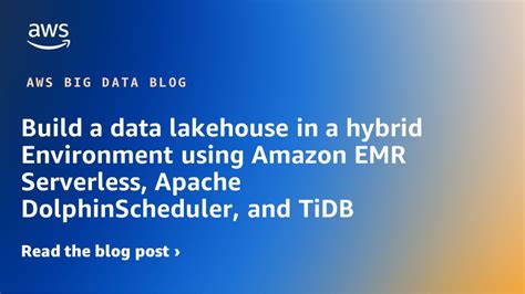 Build A Data Lakehouse In A Hybrid Environment Using Amazon Emr Serverless Apache