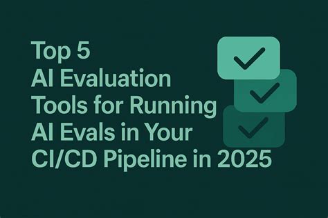 Top 5 Ai Evaluation Tools For Running Ai Evals In Your Cicd Pipeline
