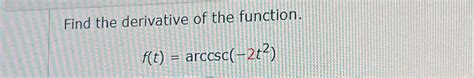 Solved Find The Derivative Of The Function F T Arccsc 2t2