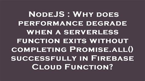 Nodejs Why Does Performance Degrade When A Serverless Function Exits Without Completing