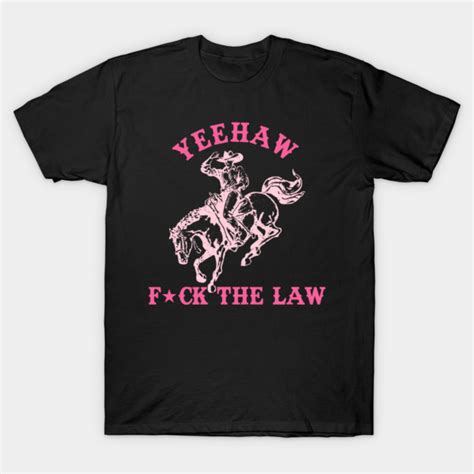 Yeehaw Fck The Law Playful Vibe Retro Design T Shirt Teepublic