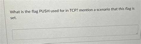 Solved What Is The Flag Push Used For In Tcp Mention A