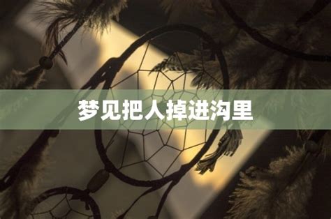 梦见把人掉进沟里 命理解梦