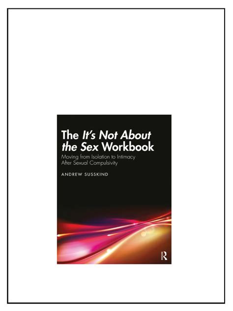 The Its Not About The Sex Workbook Moving From Isolation To Intimacy After Sexual Compulsivity