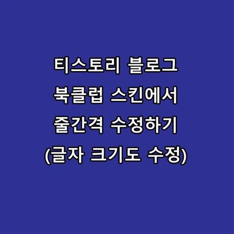 티스토리 Css 북클럽 스킨 블로그 줄간격 한번에 조정하기