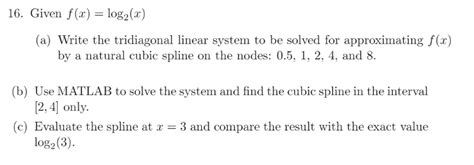 Solved 16 Given Fx Log2x A Write The Tridiagonal