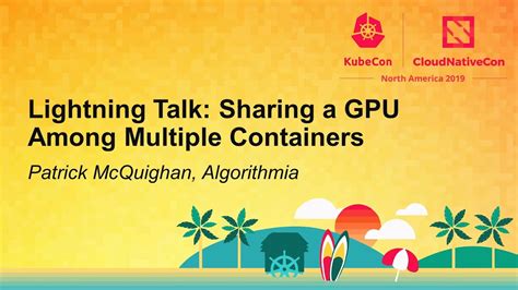 Lightning Talk Sharing A Gpu Among Multiple Containers Patrick Mcquighan Algorithmia Youtube