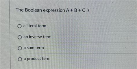 Solved The Boolean Expression Abc Is A Literal Term An