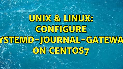 Unix And Linux Configure Systemd Journal Gateway On Centos7 Youtube
